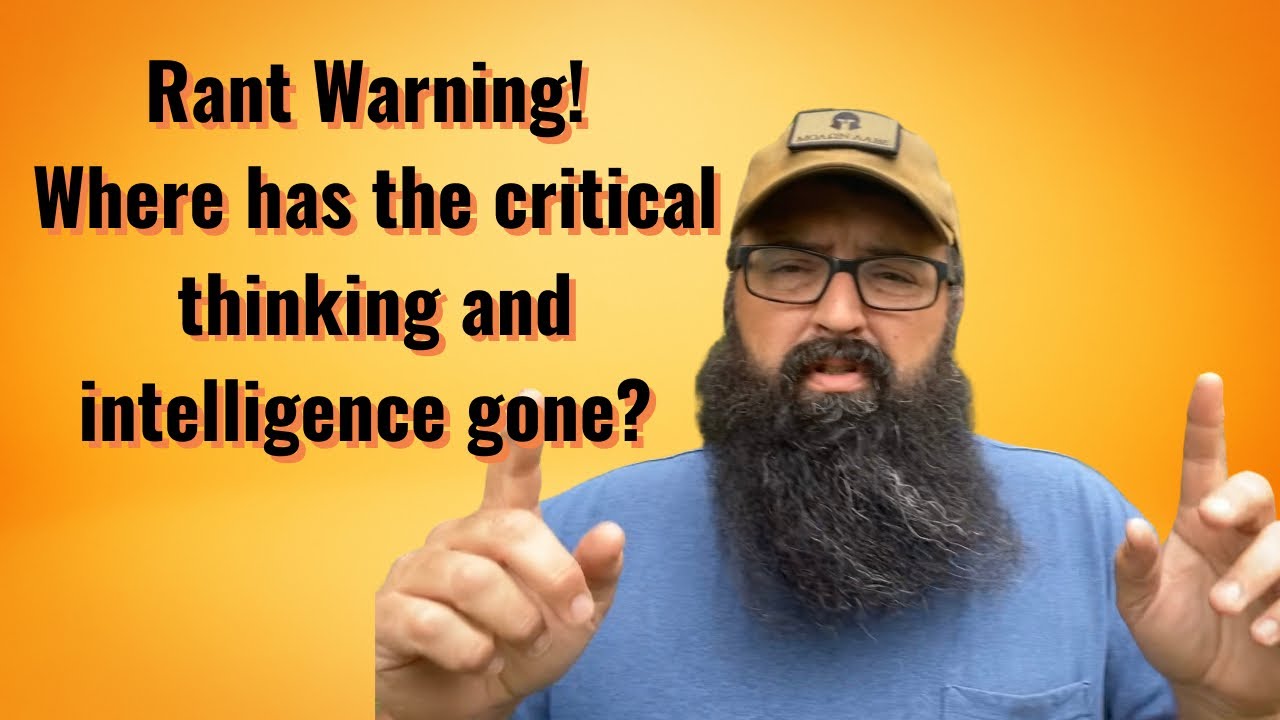 Rant Warning! Where Has The Critical Thinking And Intelligence Gone?